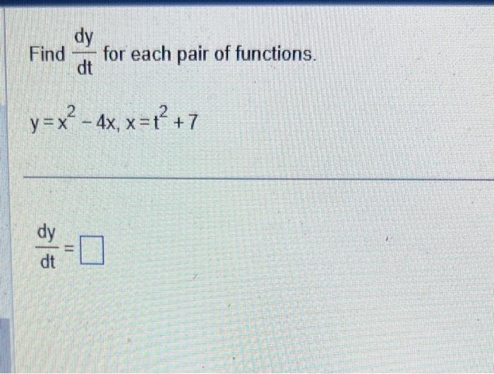Solved Find dtdy for each pair of functions. y=x2−4x,x=t2+7 | Chegg.com