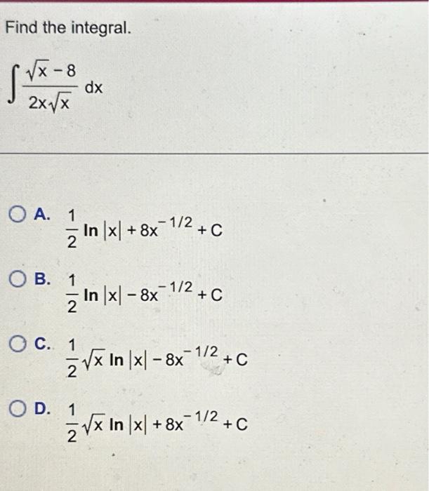 Solved Find the integral. ∫2xxx−8dx A. 21ln∣x∣+8x−1/2+C B. | Chegg.com