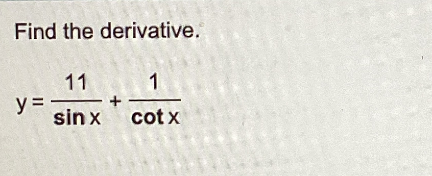 Solved Find the derivative.y=11sinx+1cotx | Chegg.com