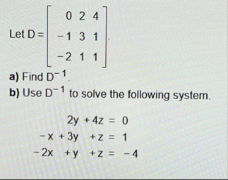 Solved Let D=[024-131-211]a) ﻿Find D-1b) ﻿Use D-1 ﻿to solve | Chegg.com