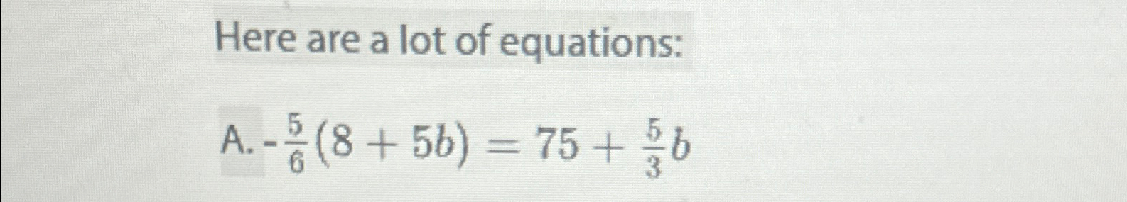 Solved Here are a lot of equations:A. -56(8+5b)=75+53b | Chegg.com