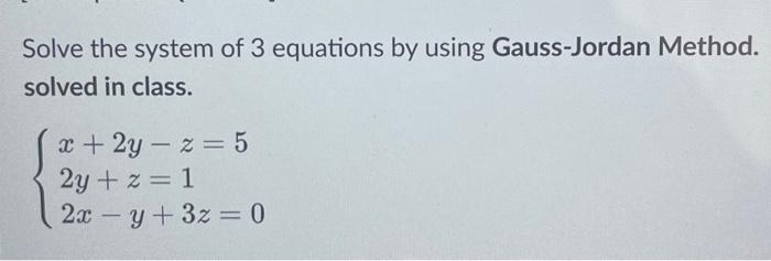 Solved Solve the system of 3 equations by using Gauss-Jordan | Chegg.com