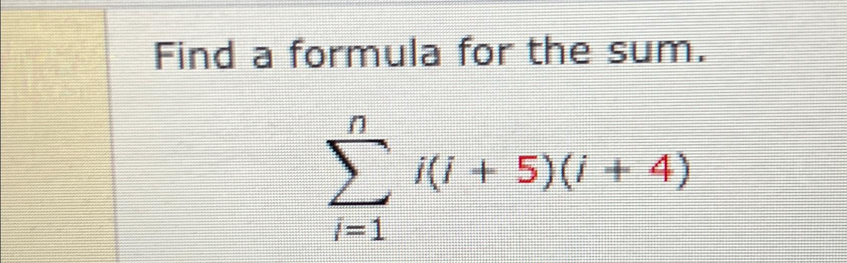 Solved Find a formula for the sum.∑i=1ni(i+5)(i+4) | Chegg.com