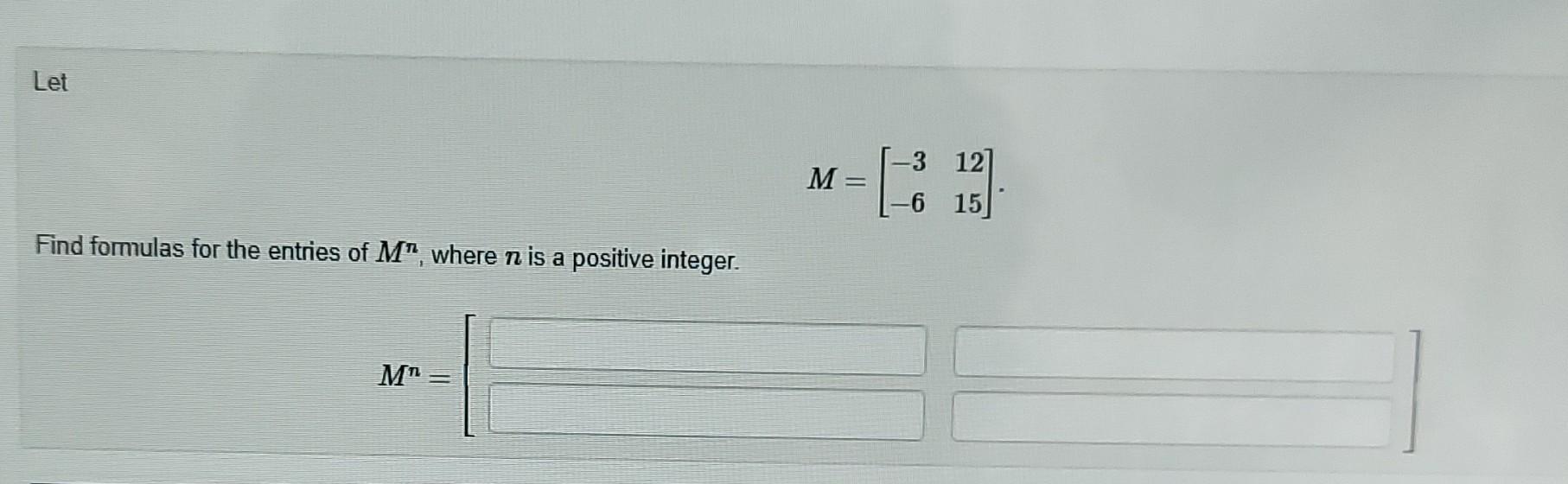 Solved M=[−3−61215] Find formulas for the entries of Mn, | Chegg.com