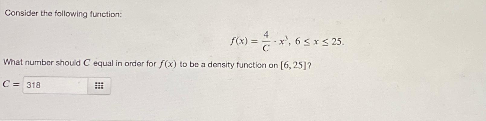 Solved Consider the following function:f(x)=4C*x3,6≤x≤25What | Chegg.com
