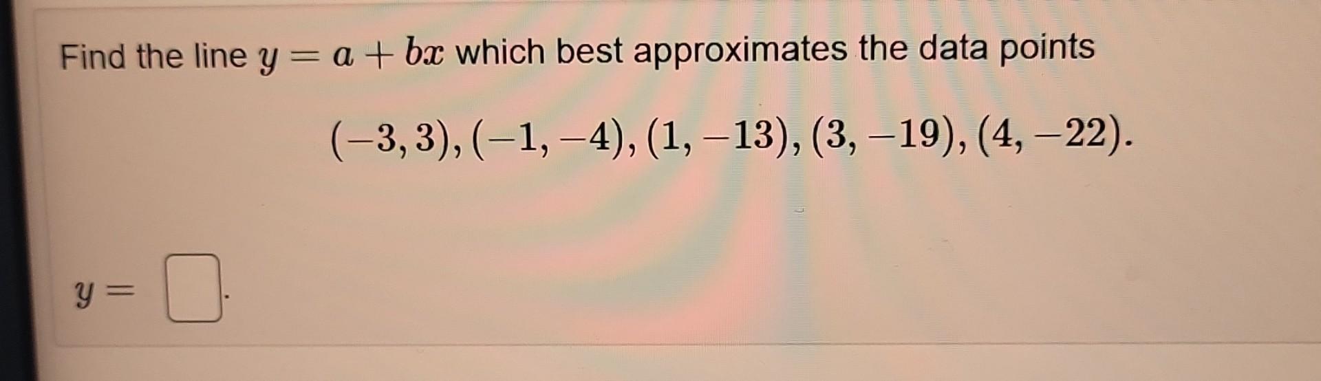 Solved Find the line y=a+bx which best approximates the data | Chegg.com