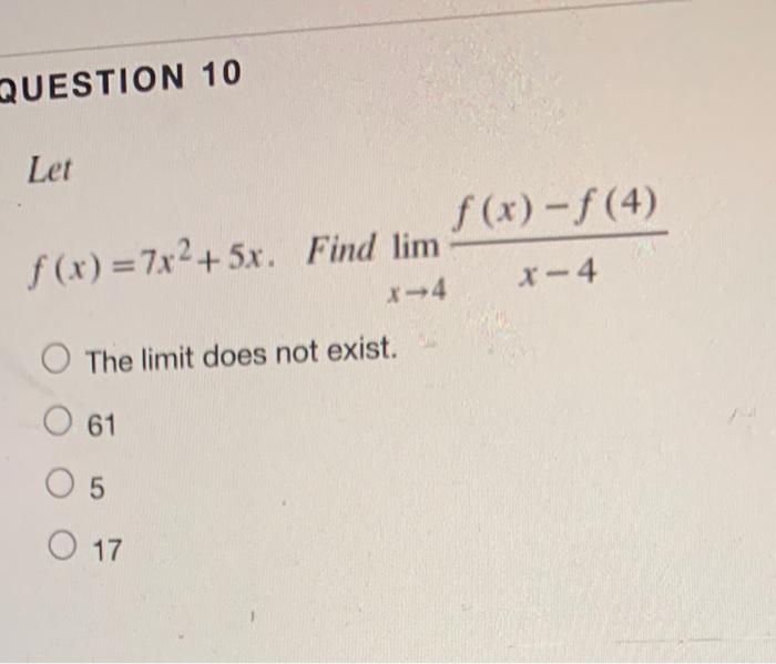 Solved QUESTION 10 Let f (x)-f(4) f(x) = 7x2 + 5x. Find lim | Chegg.com Solved QUESTION 10 Let f (x)-f(4) f(x) = 7x2 + 5x. Find lim | Chegg.com