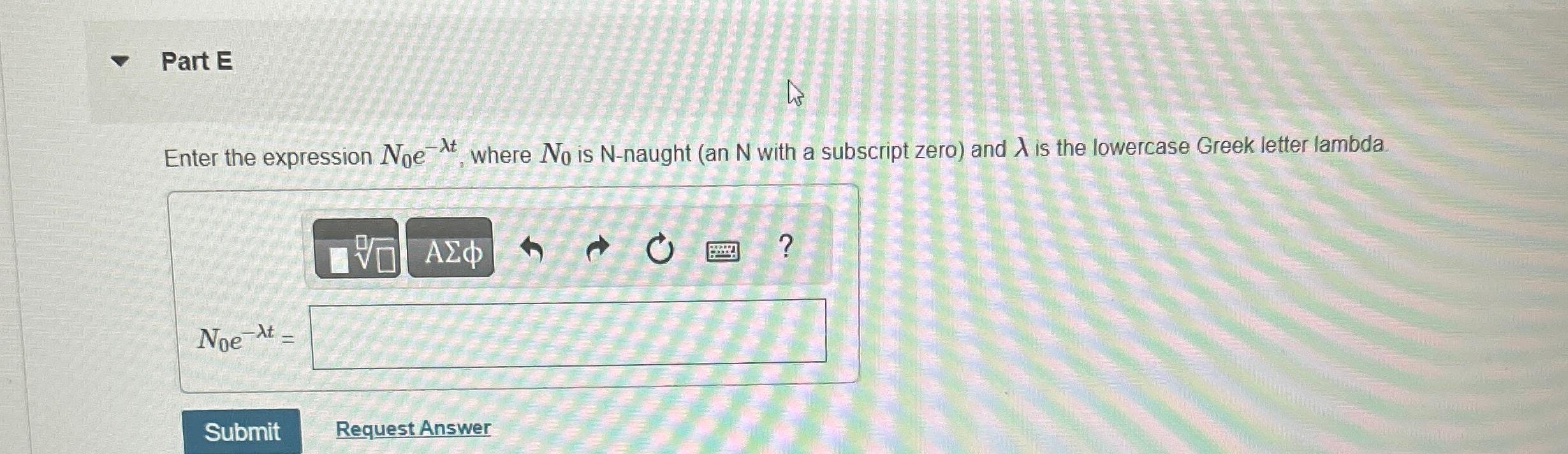 Solved Part EEnter the expression N0e-λt, ﻿where N0 ﻿is | Chegg.com