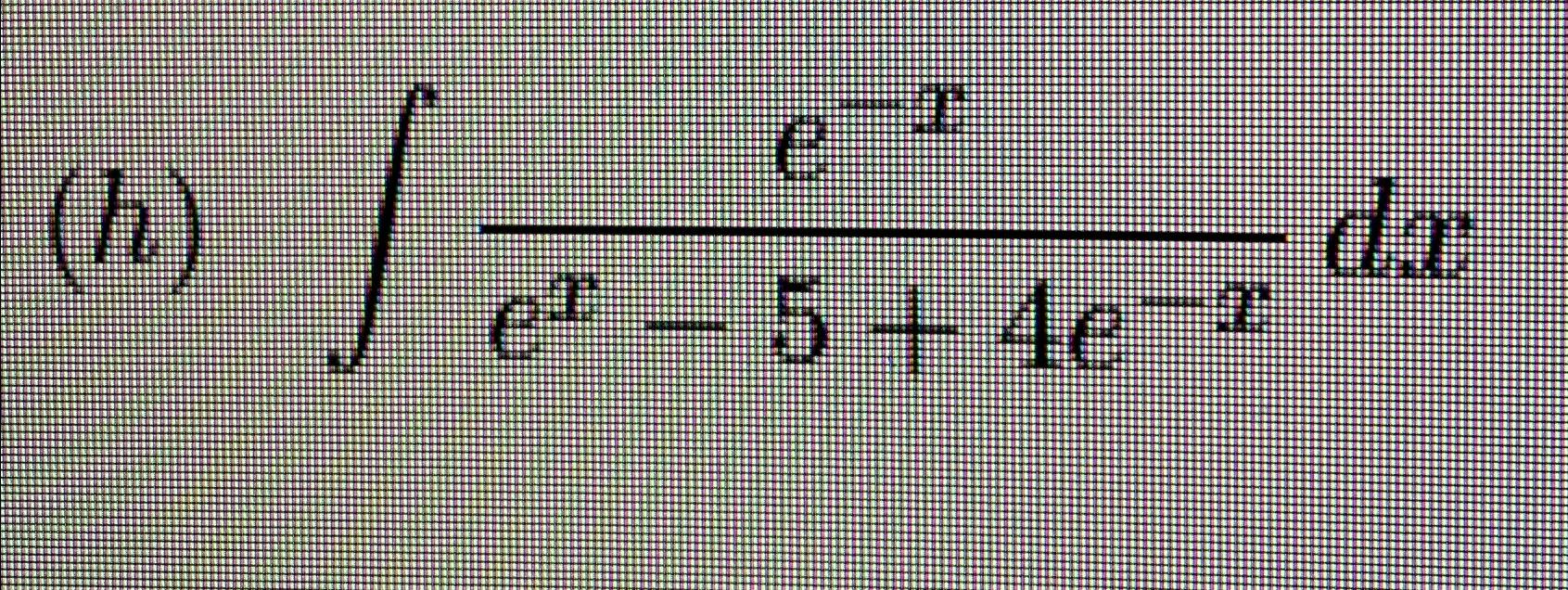 Solved (h) ∫﻿﻿e-xex-5+4e-xdx | Chegg.com