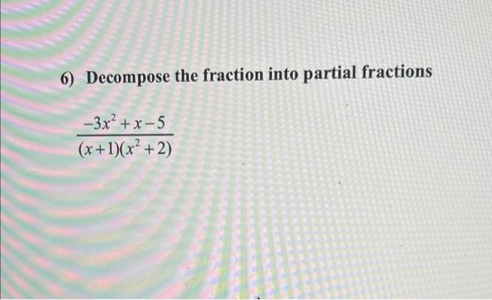 Solved 6) Decompose the fraction into partial fractions | Chegg.com