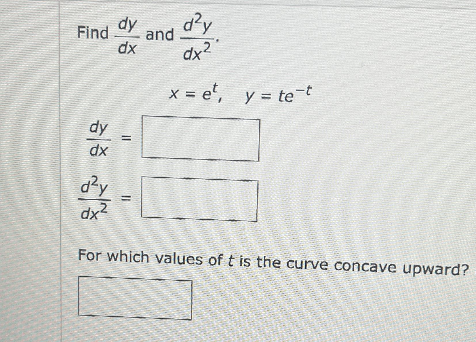 Solved Find dydx ﻿and d2ydx2q,x=et,y=te-tdydx=d2ydx2=For | Chegg.com