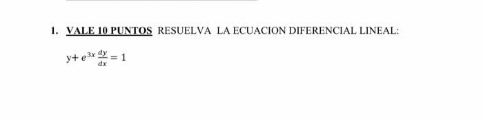 Solved 1. RESUELVA LA ECUACION DIFERENCIAL LINEAL: y+ e3x dy | Chegg.com