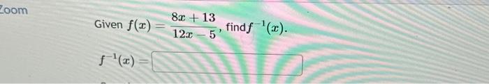 Solved Zoom Given f(x) f-¹(x) P C 8x + 13 12x5 find f ¹(x). | Chegg.com
