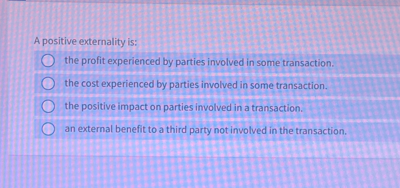Solved A Positive Externality Is The Profit Experienced By