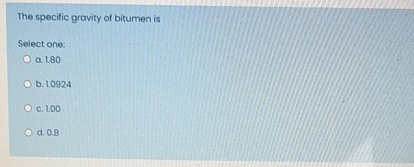 Solved The specific gravity of bitumen is Select one: O a | Chegg.com