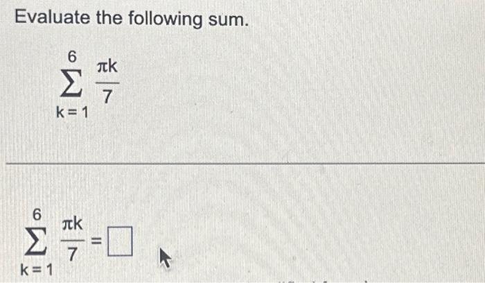 Solved Evaluate the following sum. k=1 лk 7 6 πκ Σ.Π. 7 k = | Chegg.com