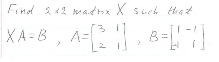 Solved Find 2x2 matrix X such that XA=BA= А=[3] , в=-1) | Chegg.com