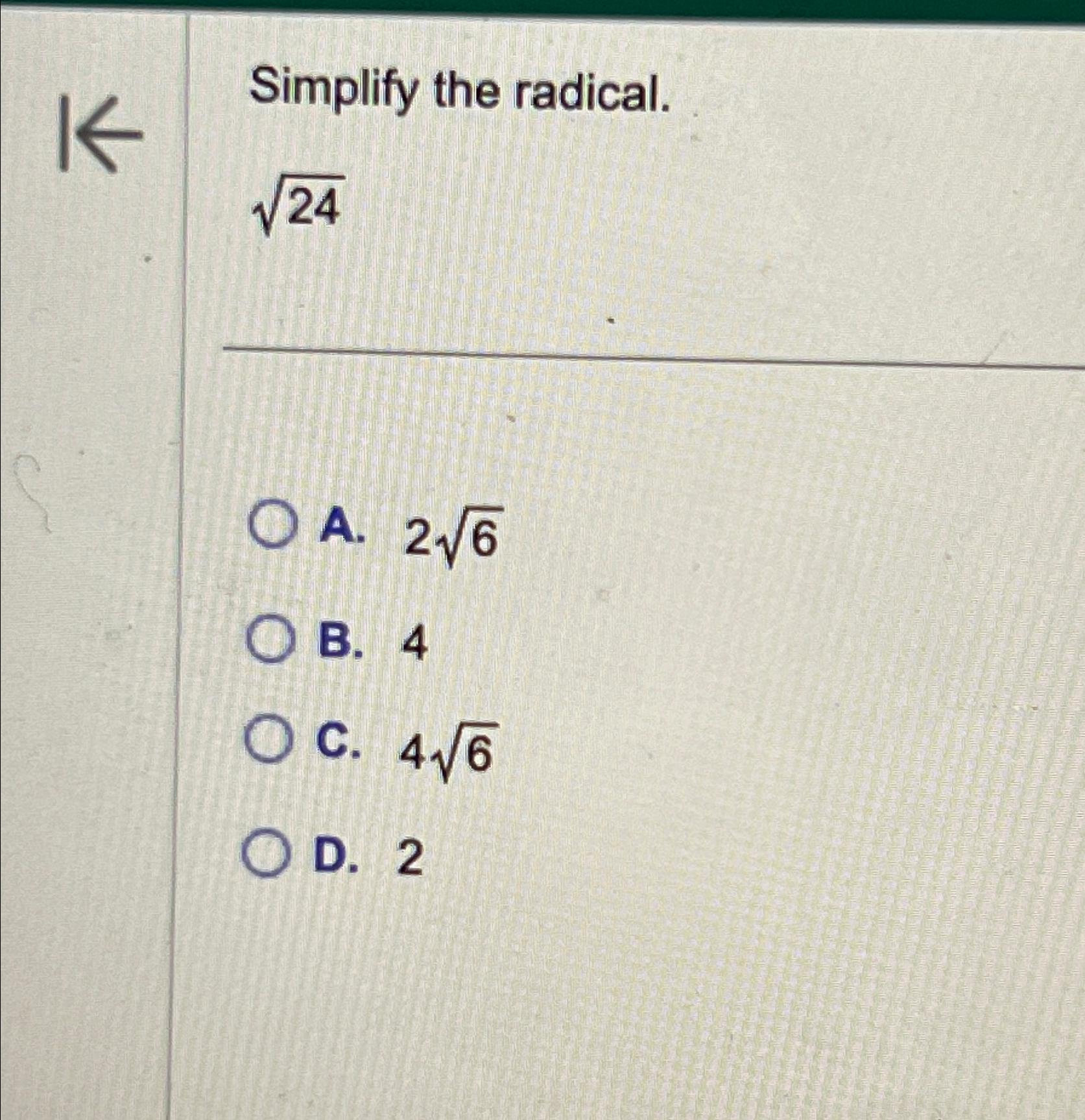 Solved Simplify the radical.242A. 262B. 4C. 462D. 2 | Chegg.com