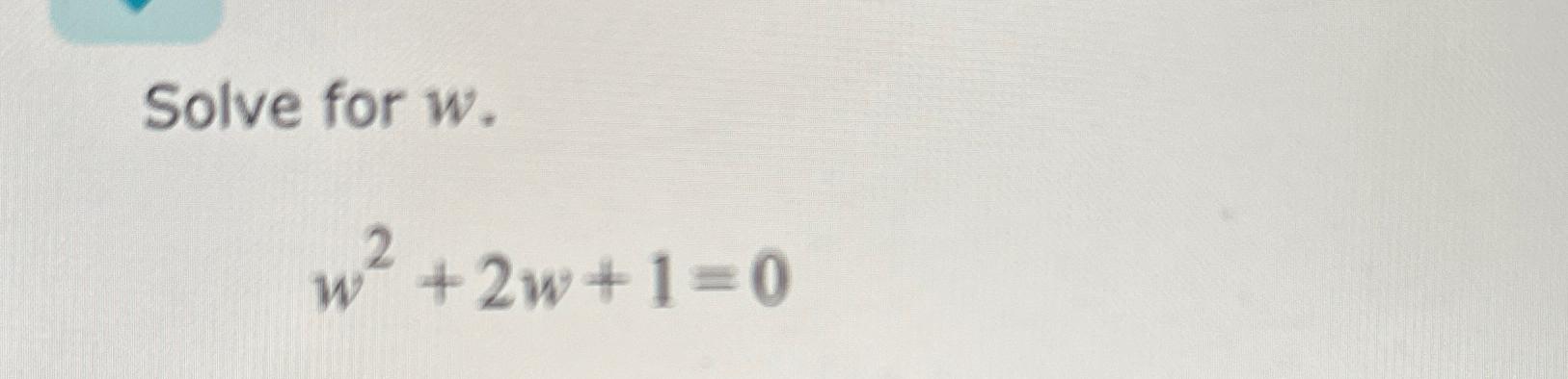 Solved Solve for w.w2+2w+1=0 | Chegg.com