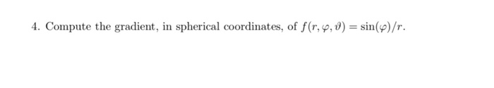 Solved 4. Compute the gradient, in spherical coordinates, of | Chegg.com