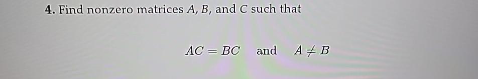 Solved Find nonzero matrices A,B, ﻿and C ﻿such thatAC=BC, | Chegg.com