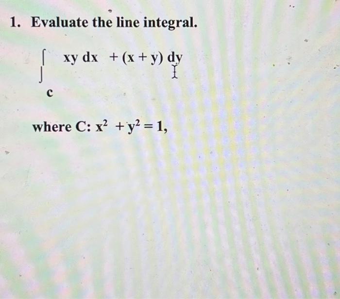 Solved 1. Evaluate the line integral. where C:x2+y2=1, | Chegg.com
