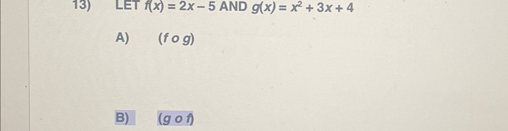 Solved LET f(x)=2x-5 ﻿AND g(x)=x2+3x+4A) ﻿FogB) (gOf) | Chegg.com