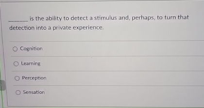 Solved q, ﻿is the ability to detect a stimulus and, perhaps, | Chegg.com