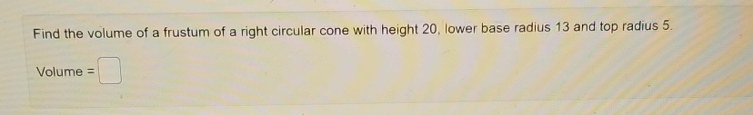 Solved Find the volume of a frustum of a right circular cone | Chegg.com