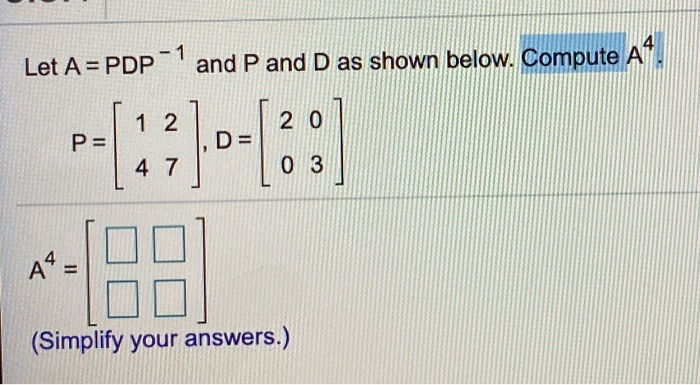 Solved Let A = PDP-1 and P and D as shown below. Compute A4. | Chegg.com