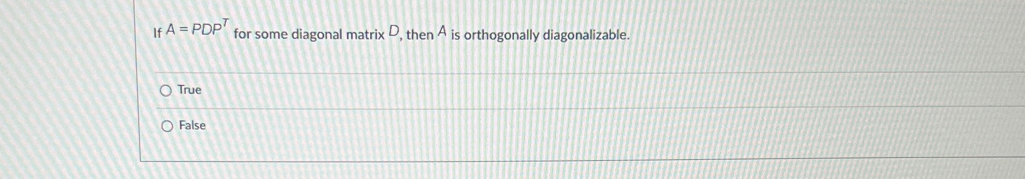Solved If A=PDPT ﻿for some diagonal matrix D, ﻿then A ﻿is | Chegg.com