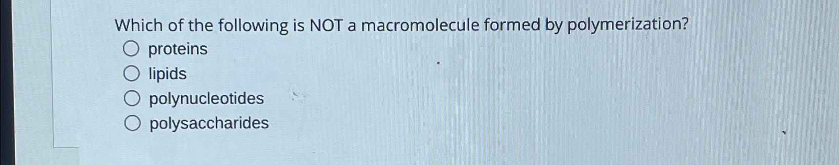 Solved Which of the following is NOT a macromolecule formed | Chegg.com