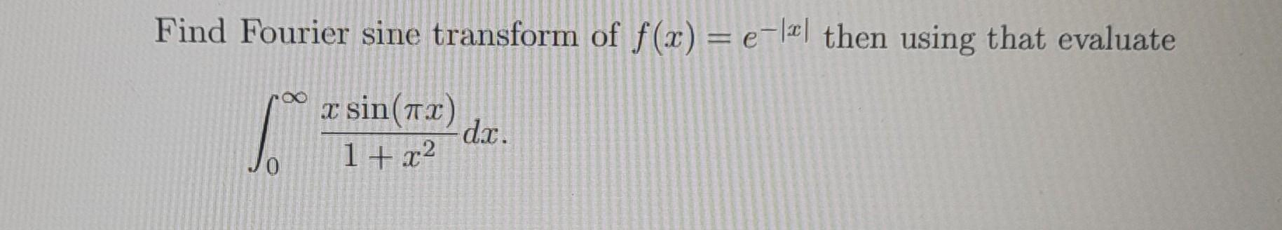 Solved Find Fourier sine transform of f(x)=e−∣x∣ then using | Chegg.com