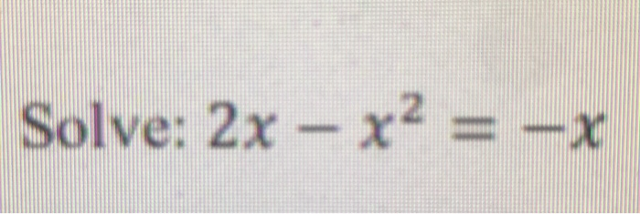 Solved Solve: 2x – x2 = -x | Chegg.com