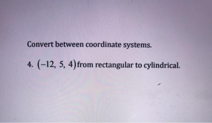 Solved Convert between coordinate systems. 4. (-12, 5, 4) | Chegg.com
