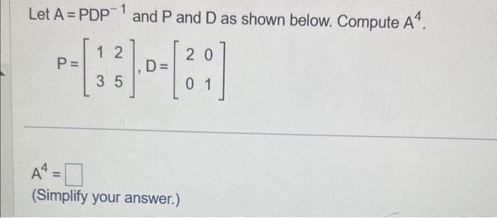 Solved Let A=PDP−1 and P and D as shown below. Compute A4. | Chegg.com