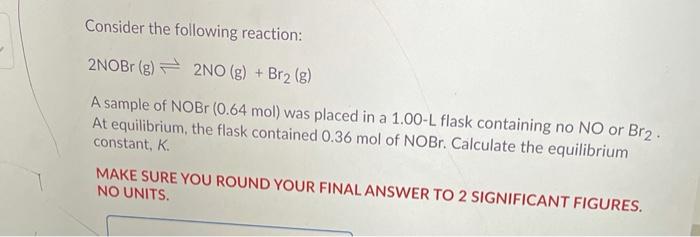 Solved Consider the following reaction: 2NOBr (g) = 2NO(g) + | Chegg.com