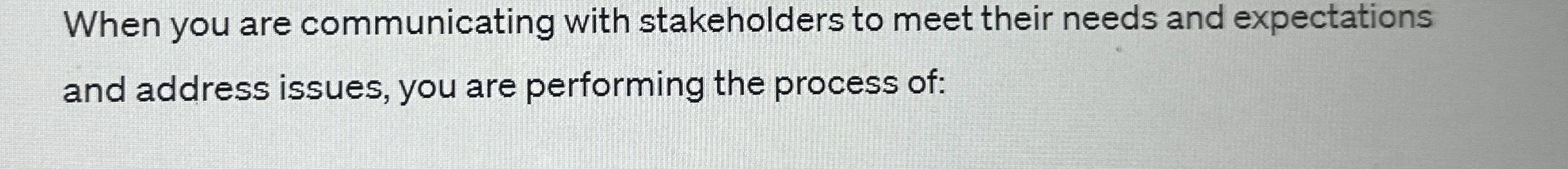 Solved When you are communicating with stakeholders to meet | Chegg.com