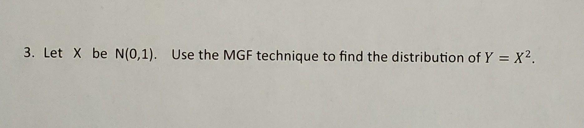 Solved 3. Let X be N(0,1). Use the MGF technique to find the | Chegg.com