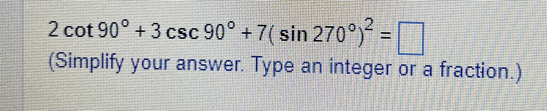 Solved 2cot90°+3csc90°+7(sin270°)2=(Simplify your answer. | Chegg.com