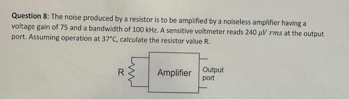 Solved Question 8: The noise produced by a resistor is to be | Chegg.com
