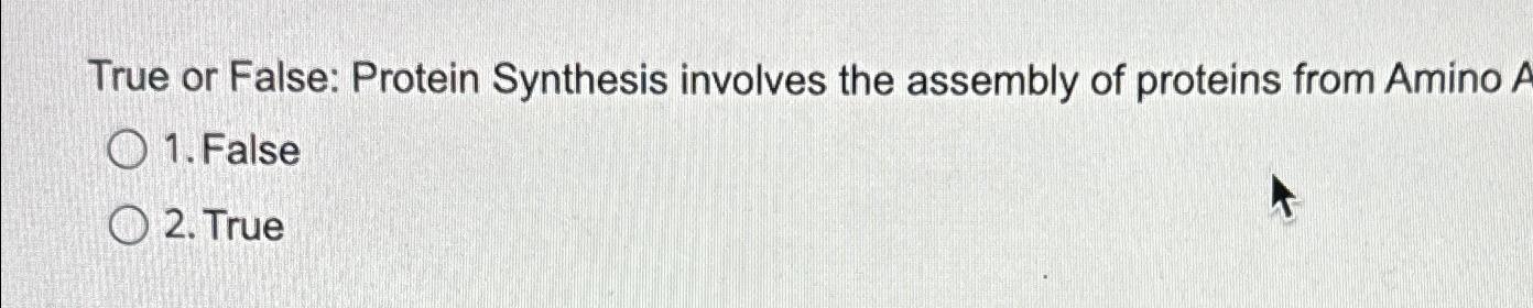 Solved True or False: Protein Synthesis involves the | Chegg.com