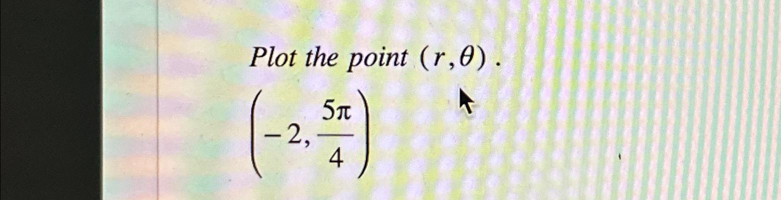 Solved Plot the point (r,θ).(-2,5π4) | Chegg.com