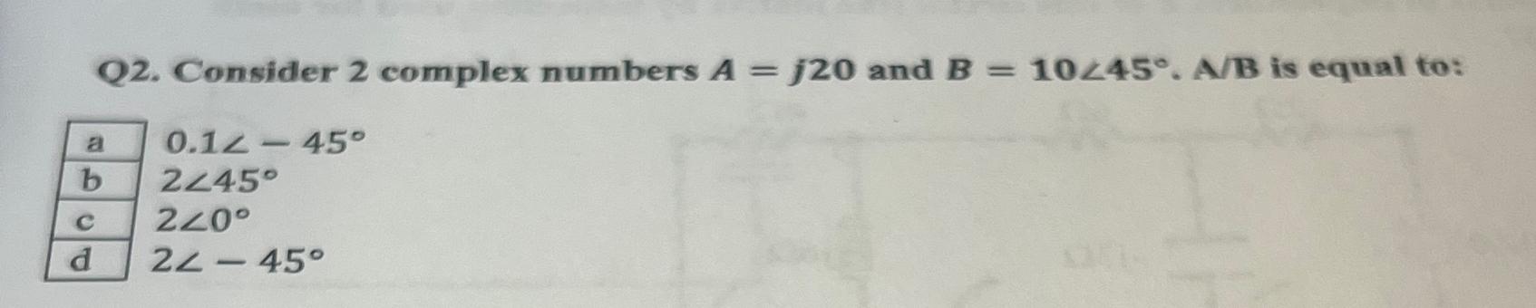 Solved Q2. ﻿Consider 2 ﻿complex numbers A=j20 ﻿and | Chegg.com