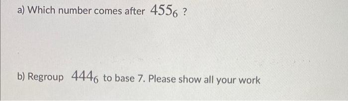 Solved a) Which number comes after 4556 ? b) Regroup 4446 to | Chegg.com