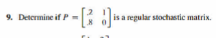 Solved Determine if P=[[.2,1],[.8,0]] ﻿is a regular | Chegg.com