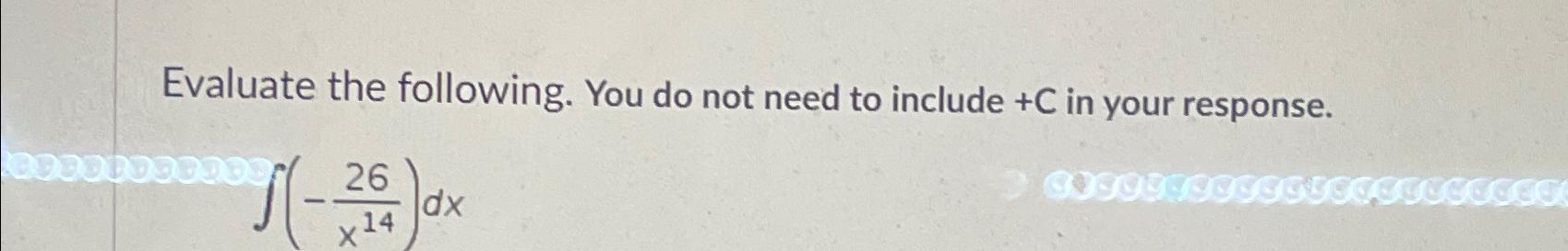 Solved Evaluate the following. You do not need to include +C | Chegg.com