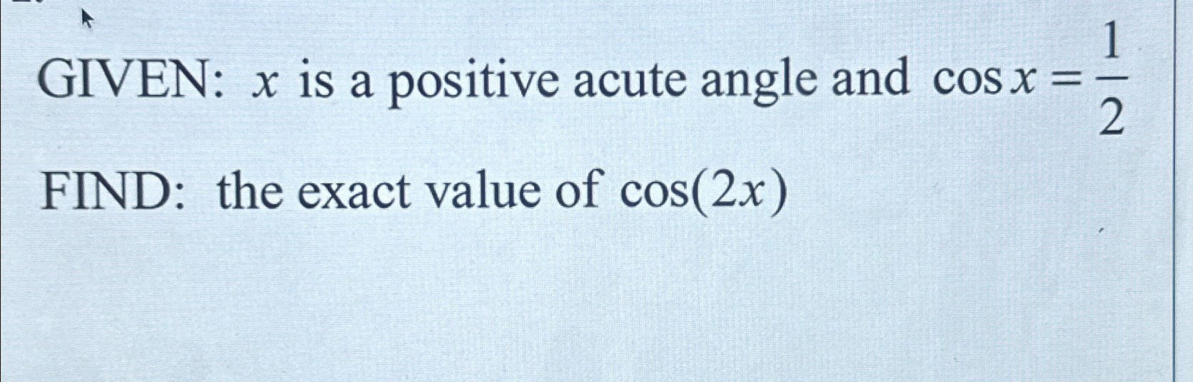 Solved GIVEN: x ﻿is a positive acute angle and cosx=12FIND: | Chegg.com