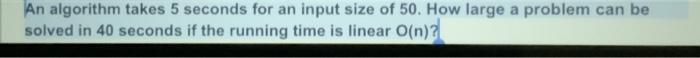 Solved An algorithm takes 5 seconds for an input size of 50. | Chegg.com