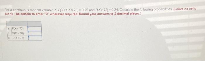 Solved For a continuous random variable X,P(30≤X≤73)=0.25 | Chegg.com